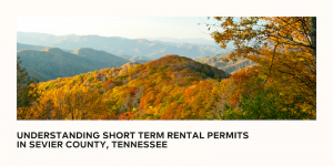 Understanding the 2024 Short Term Rental Permit Program in Sevier County