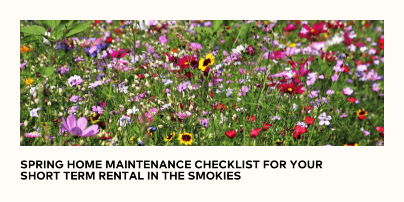 Spring Home Maintenance Checklist for Your Short Term Rental in the Smokies